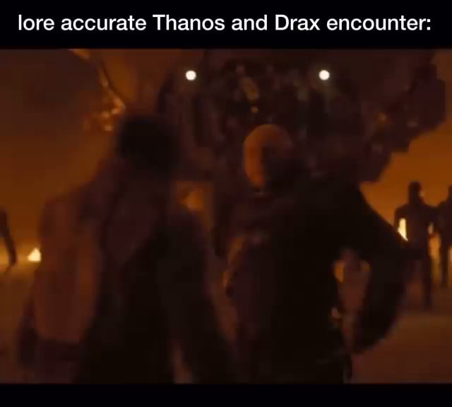 Lore accurate Thanos and Drax encounter: - iFunny