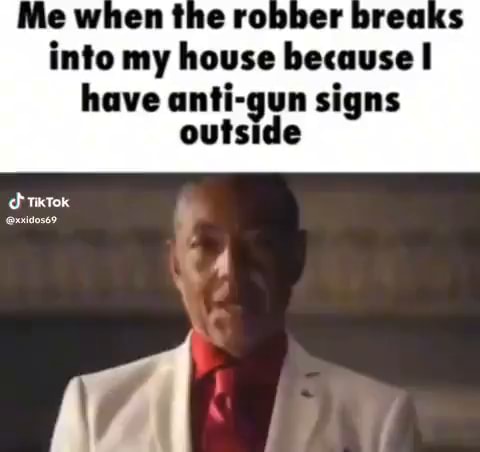Into my house because have anti nti-gun signs - iFunny