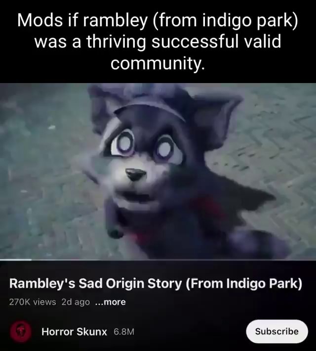 Mods if rambley (from indigo park) was a thriving successful valid ...