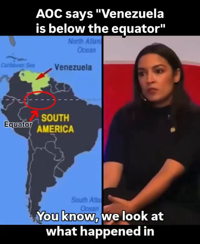 AOC says "Venezuela is below the equator" Venezucla quaton SOUTH ...