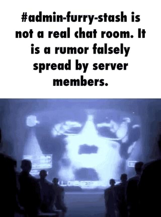 #admin-furry-stash is not a real chat room. It is a rumor falsely spread by server members. - iFunny