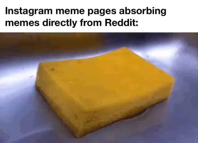 Instagram meme pages absorbing memes directly from Reddit: - iFunny