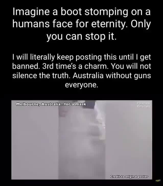 Imagine a boot stomping on a humans face for eternity. Only you can ...