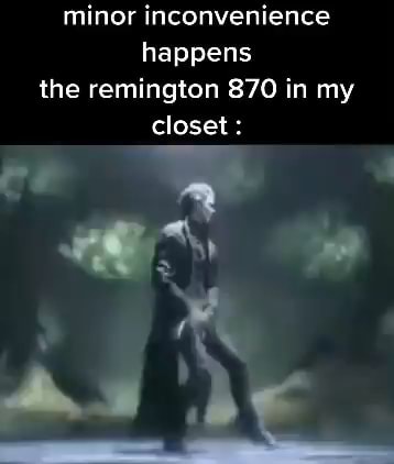 Minor inconvenience happens the remington 870 in my closet: - iFunny