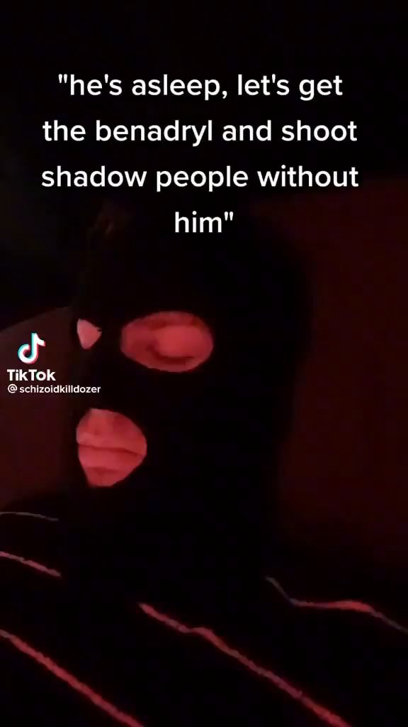 "he's asleep, let's get the benadryl and shoot shadow people without ...