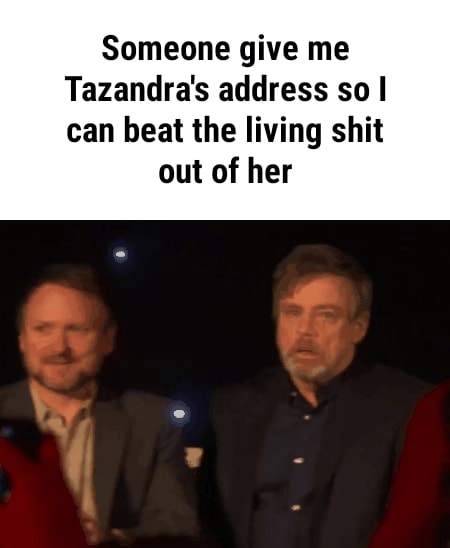 Someone give me Tazandra's address so I can beat the living shit out of ...