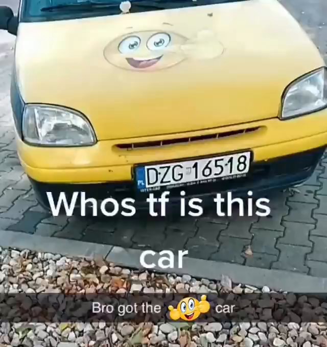Whios tf is this car Bro got the car - iFunny