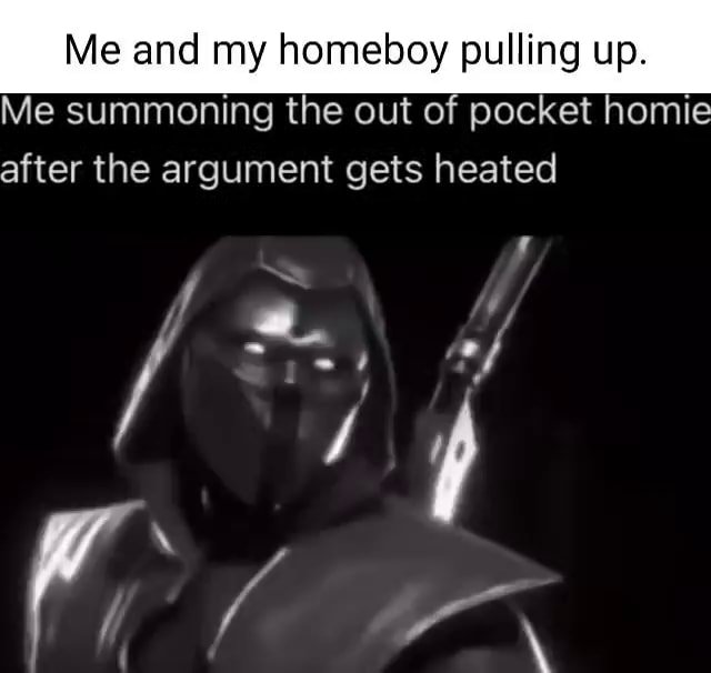 Me and my homeboy pulling up. Me summoning the out of pocket homie ...