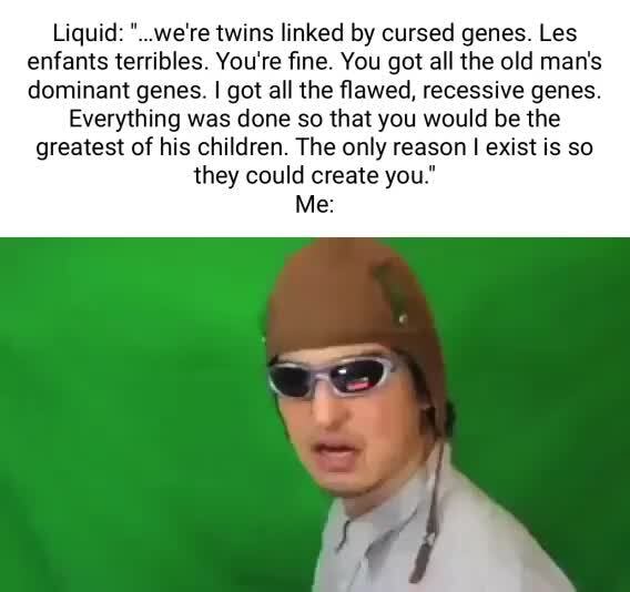 Liquid: "...we're twins linked by cursed genes. Les enfants terribles ...