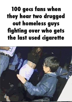 100 gecs fans when they hear two drugged out homeless guys fighting ...