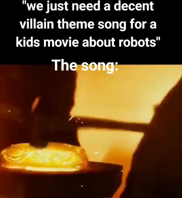 "we just need a decent villain theme song for a kids movie about robots ...
