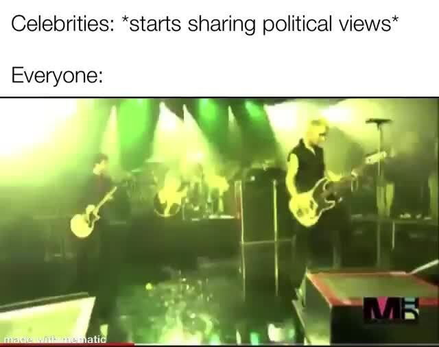 Celebrities: "starts sharing political views* Everyone: - iFunny