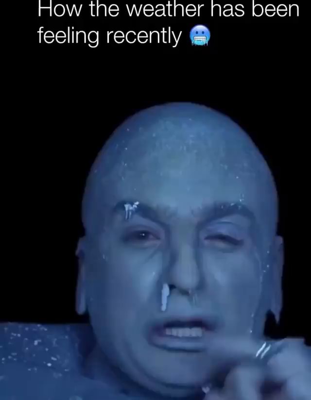 How the weather has been feeling recently - - iFunny