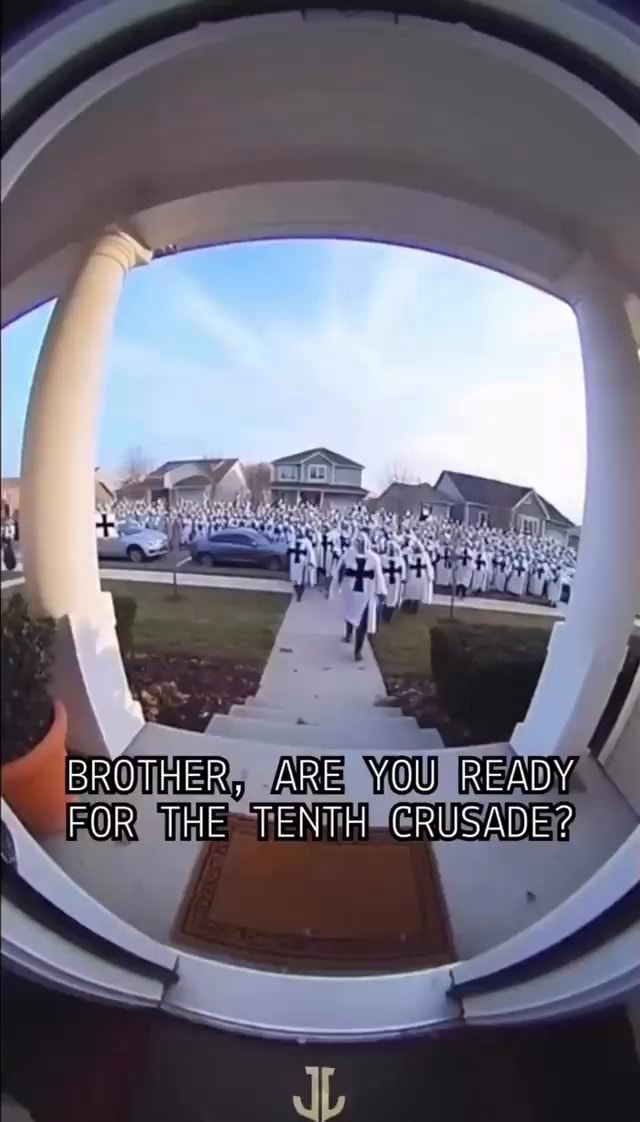 BROTHER, ARE YOU 2EADY FOR THE TENTH CRUSAD? - iFunny
