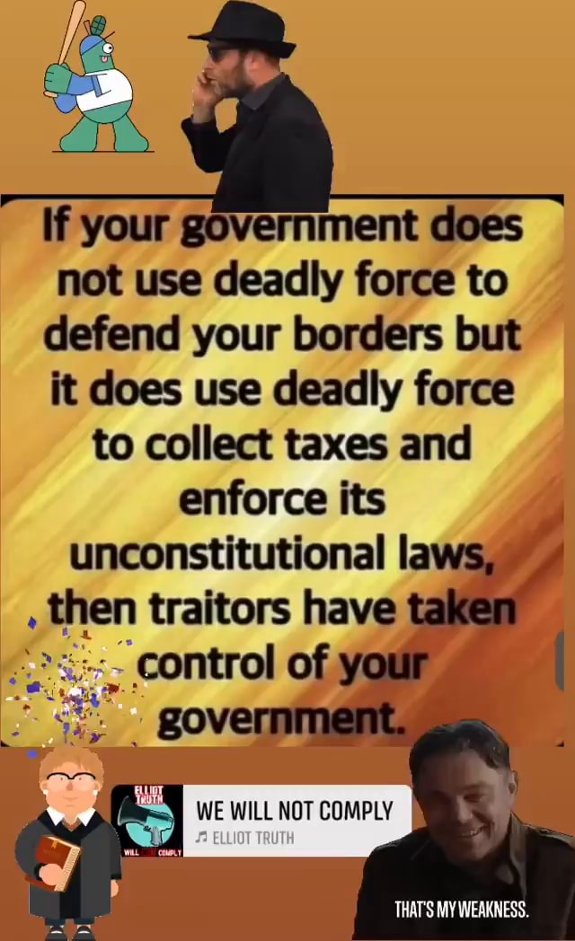 If your government does not use deadly force to defend your borders but ...
