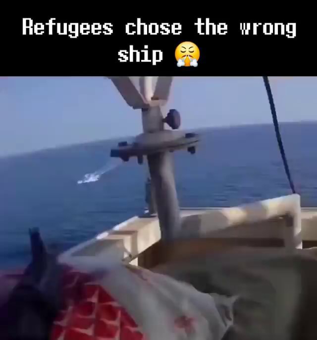 Refugees chose the wrong ship - iFunny