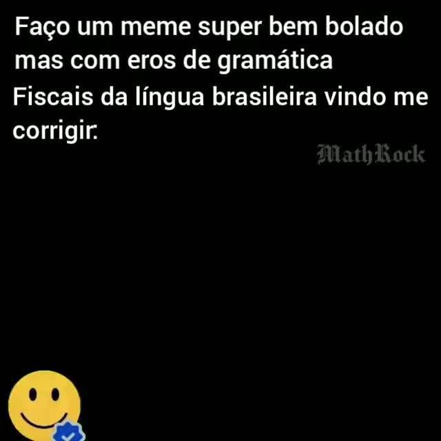 Faço um meme super bem bolado mas com eros de gramática Fiscais da ...