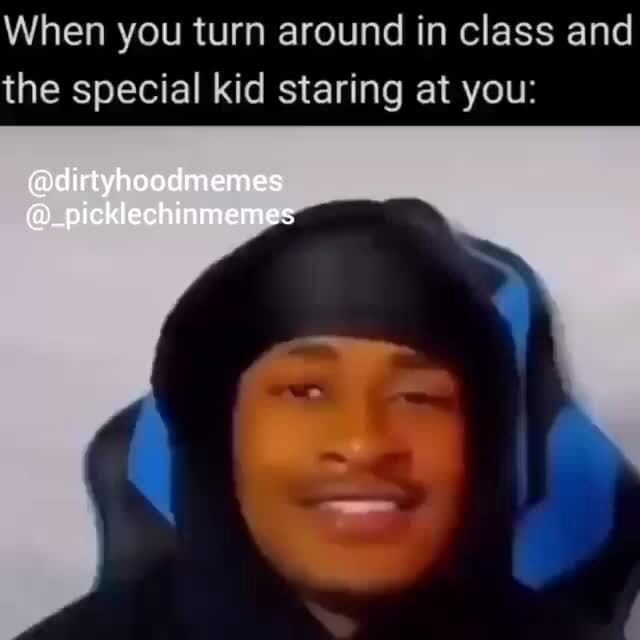 When you turn around in class and the special kid staring at you ...