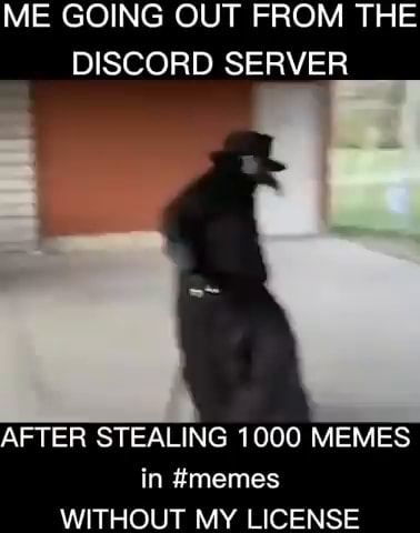 ME GOING OUT FROM THE DISCORD SERVER AFTER STEALING 1000 MEMES in # ...