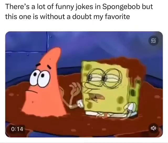 There's a lot of funny jokes in Spongebob but this one is without a ...