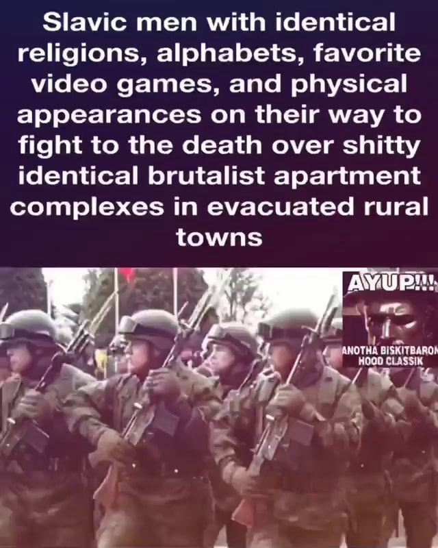Slavic men with identical religions, alphabets, favorite video games, and physical appearances ...