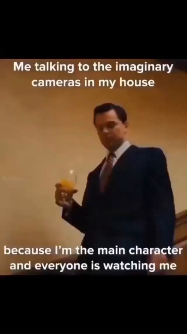Me talking to the imaginary cameras in my house because the main ...
