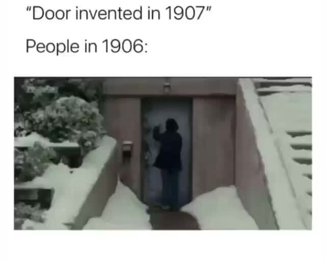"Door invented in 1907" People in 1906: - iFunny