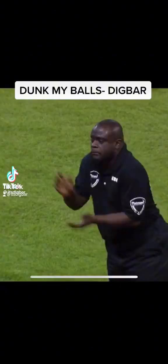 DUNK MY BALLS- DIGBAR - iFunny