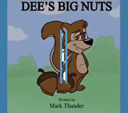 DEE'S BIG NUTS Written by Mark Thunder - iFunny
