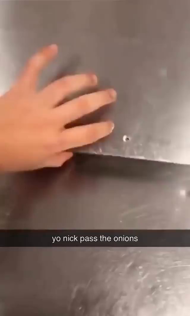 Yo nick pass the onions - iFunny