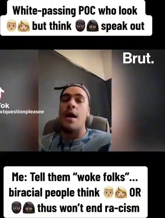 White-passing POC who look but think @ @ speak out Brut. ok ...