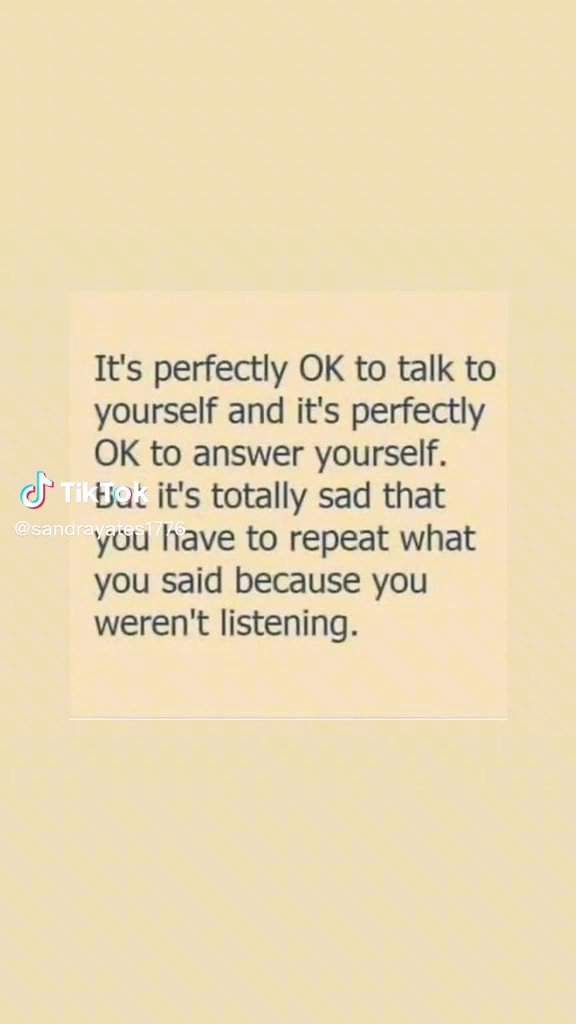 It's perfectly OK to talk to yourself and it's perfectly OK to answer ...