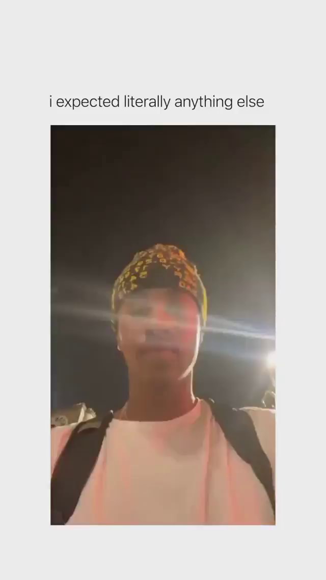 Expected literally anything else - iFunny