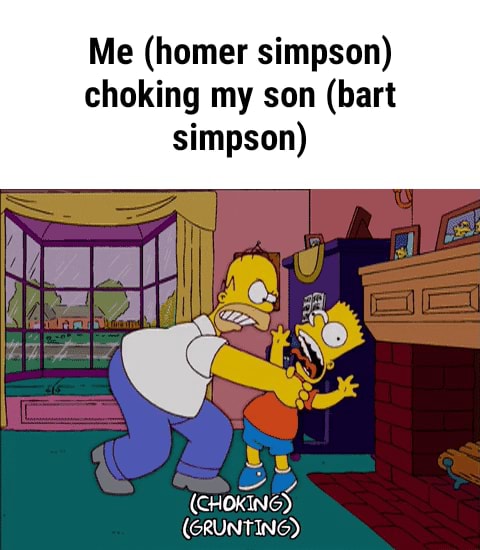 Me (homer simpson) choking my son (bart simpson) - iFunny