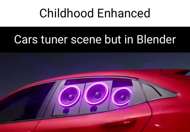 Childhood Enhanced Cars tuner scene but in Blender - iFunny