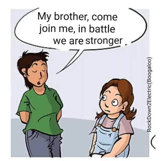 My brother, come join me, in battle - iFunny