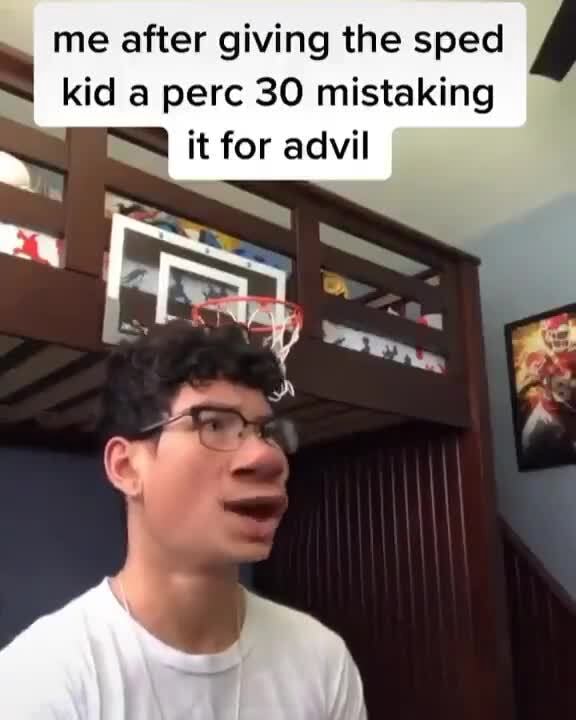 Me after giving the sped kid a perc 30 mistaking - iFunny