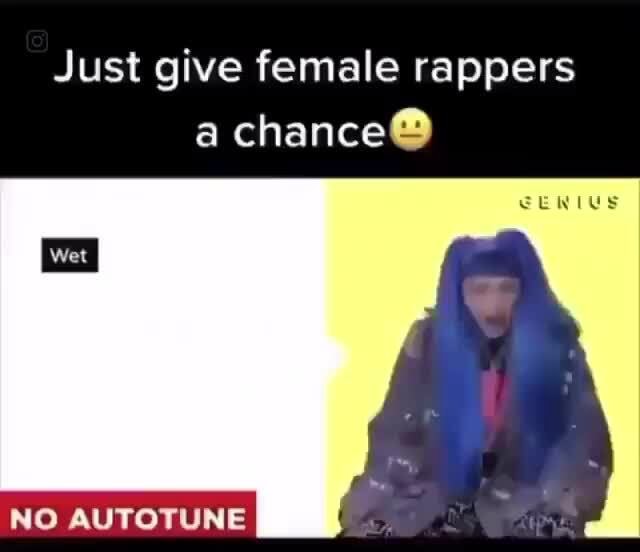 Just give female rappers NO AUTOTUNE - iFunny
