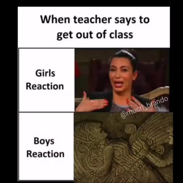When teacher says to get out of class Girls Reaction Boys Reaction - iFunny