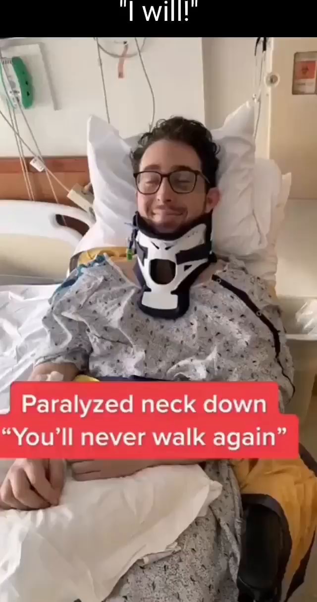 Paralyzed neck down "You'll never walk again" - iFunny