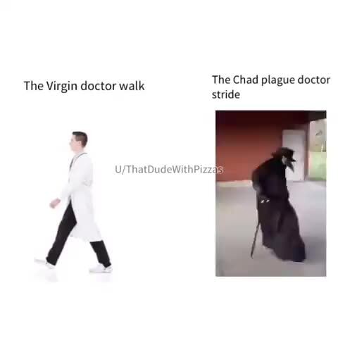 The Chad plague doctor The Virgin doctor walk stride ThatDudeW - iFunny