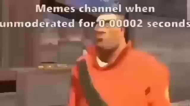 Memes channel when unmoderated for 002 seconds - iFunny