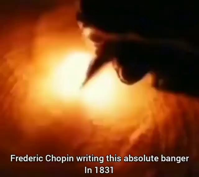 Frederic Chopin writing this absolute banger In 1221 - iFunny