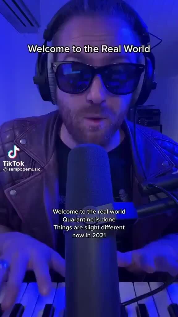 Welcome to the Real World Tik Tok Weicame te ting dane: Things are ...