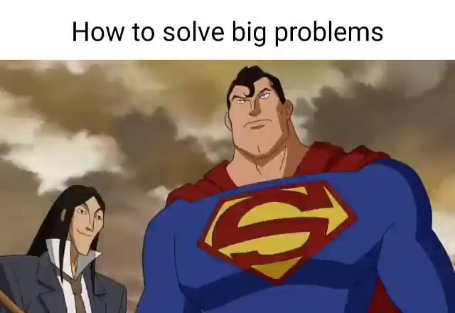 How to solve big problems - iFunny