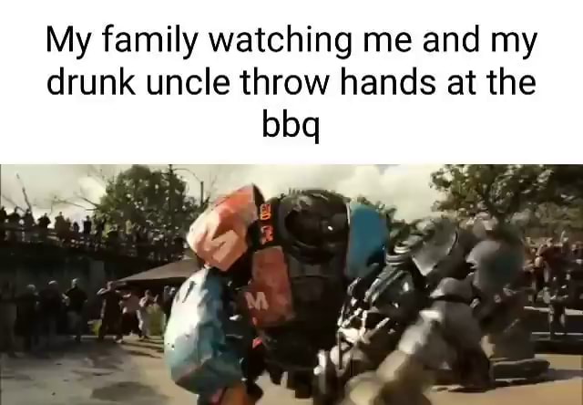 My family watching me and my drunk uncle throw hands at the bbq - iFunny