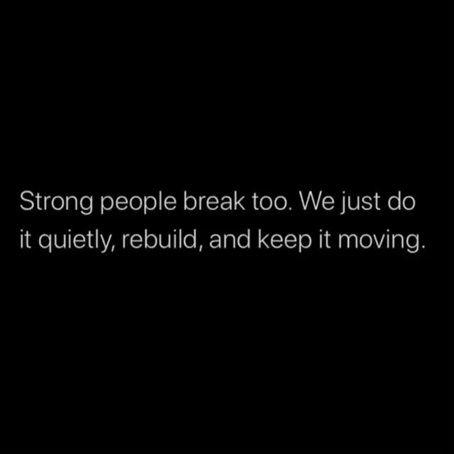 Strong people break too. We just do it quietly, rebuild, and keep it moving. - iFunny