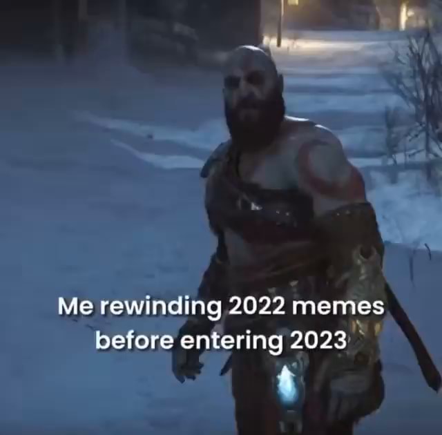 Me rewinding 2022 memes before entering 2023 - iFunny