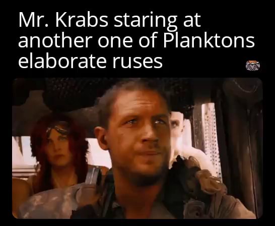 Mr. Krabs staring at another one of Planktons elaborate ruses - iFunny