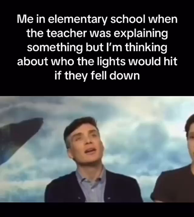 Me in elementary school when the teacher was explaining something but I ...